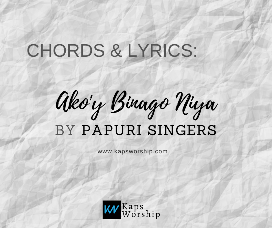 Ako'y Binago Niya Chords - Papuri Singers - Kaps Worship