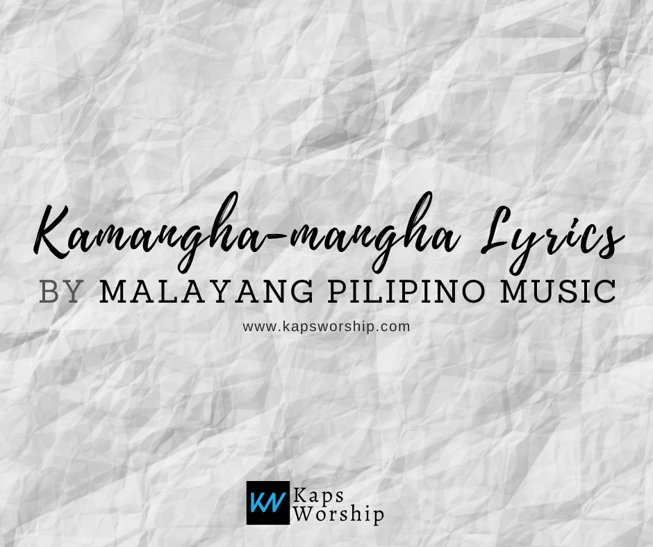 Kamangha-mangha Lyrics - Malayang Pilipino Music - Kaps Worship